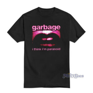 I Think I'm Paranoid Garbage T-Shirt For Unisex
