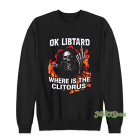 OK Libtard Where is the Clitorus Sweatshirt